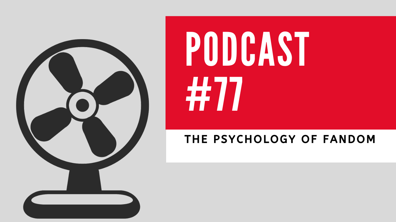 Podcast 77 – The Psychology of Fandom | The Psychology of Games