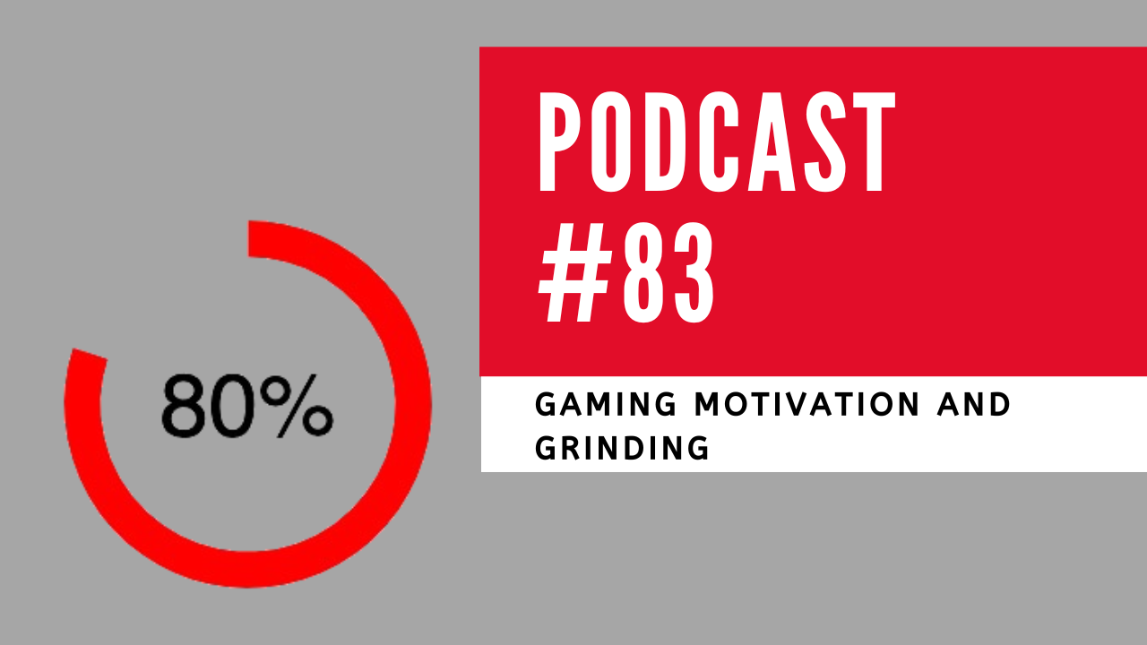 Podcast 83 – Gaming Motivation and Grinding | The Psychology of Games