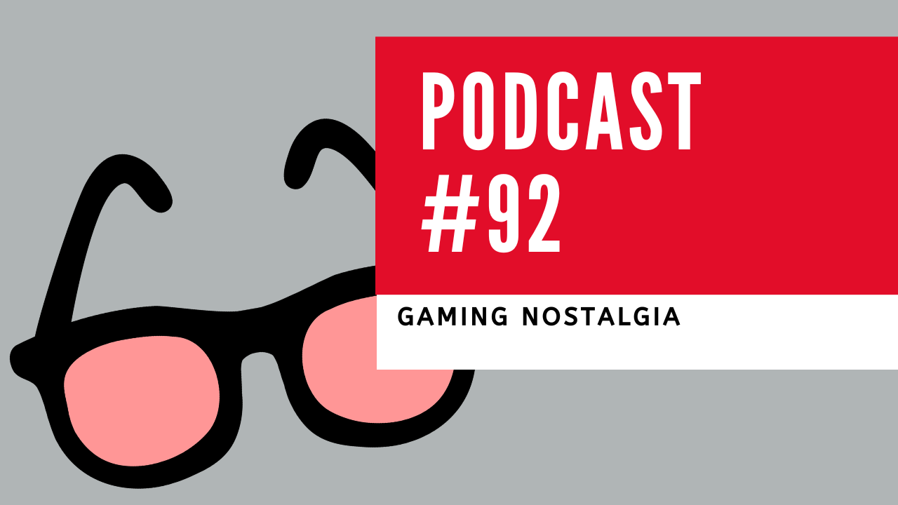 Podcast 92 – Gaming Nostalgia | The Psychology of Games
